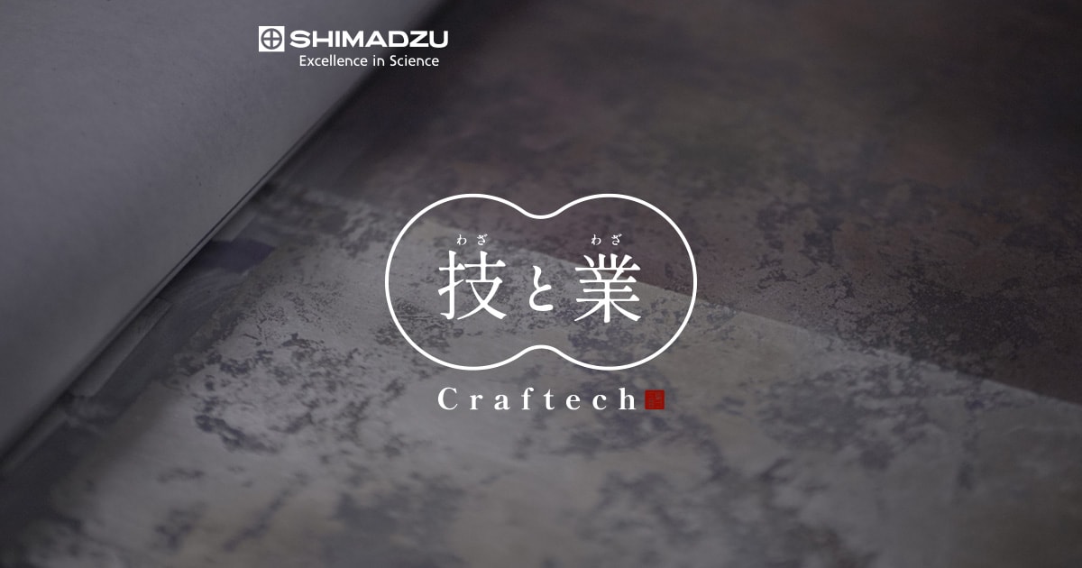 Tsuiki | 技と業 Craftech | SHIMADZU CORPORATION