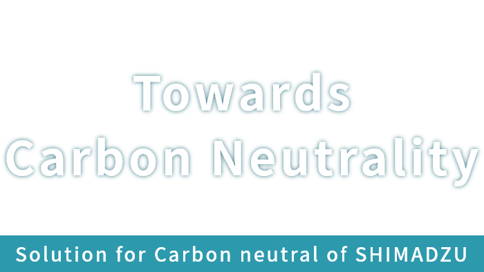Towards Carbon Neutrality : SHIMADZU CORPORATION